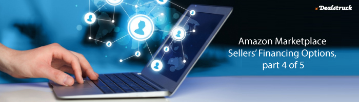 Amazon Marketplace Sellers Financing Options, Part4 Dealstruck